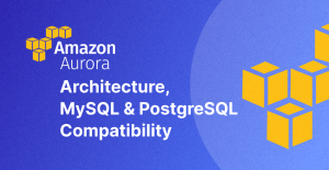Amazon Aurora: Architecture, MySQL & PostgreSQL Compatibility