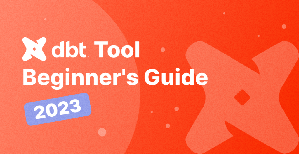 Dbt tool. Beginner’s guide 2023
