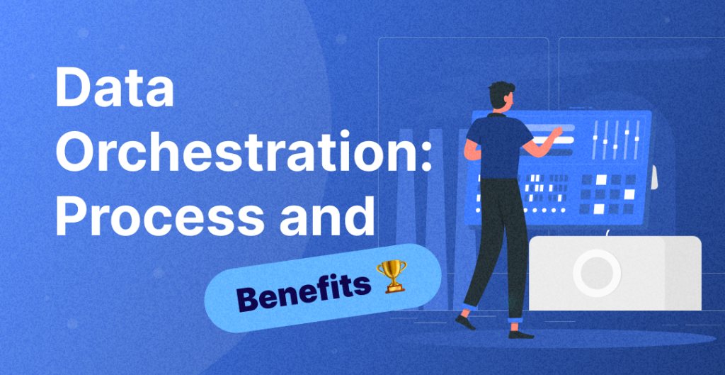 Data Orchestration: Process and Benefits