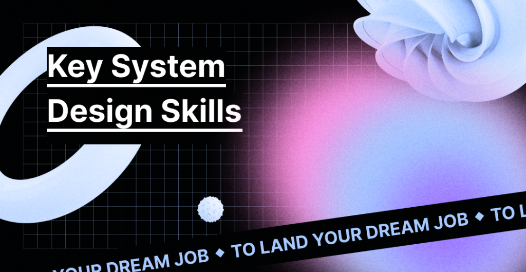 Key System Design Skills to Land Your Dream Job