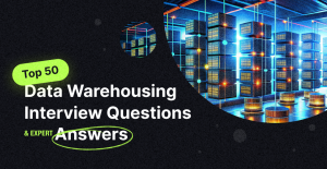 Top 50 Data Warehousing Interview Questions & Expert Answers