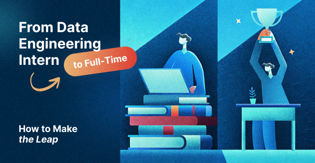 From Data Engineering Intern to Full-Time: How to Make the Leap