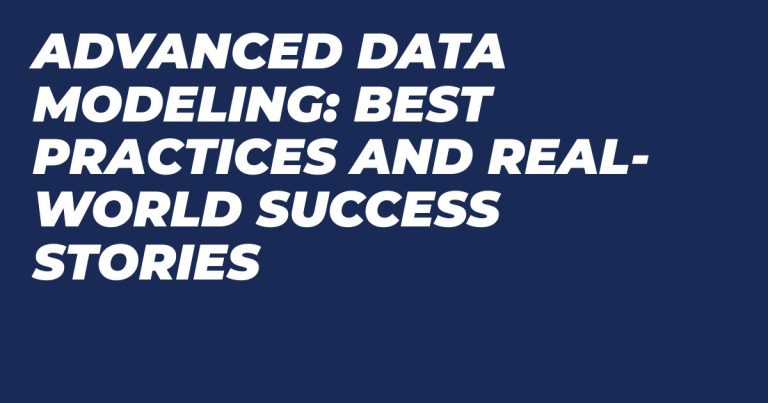 Advanced Data Modeling: Best Practices and Real-World Success Stories