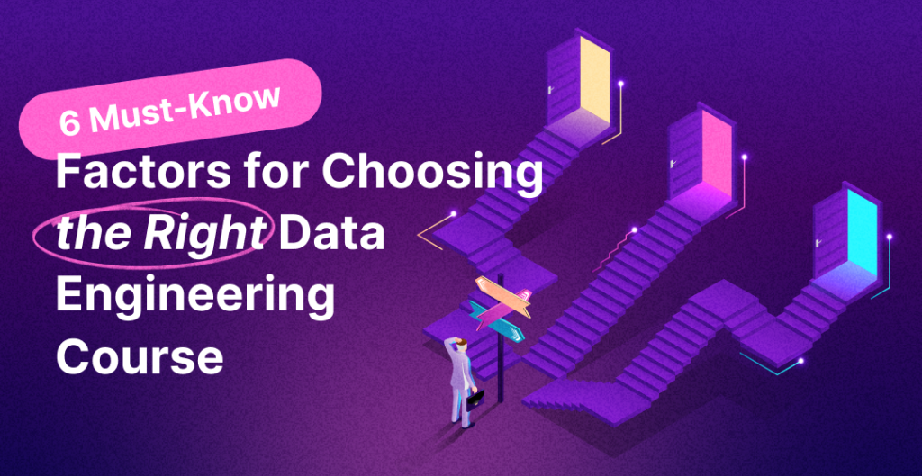 6 Must-Know Factors for Choosing the Right Data Engineering Course
