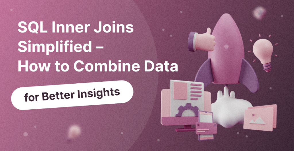 SQL Inner Joins Simplified – How to Combine Data for Better Insights